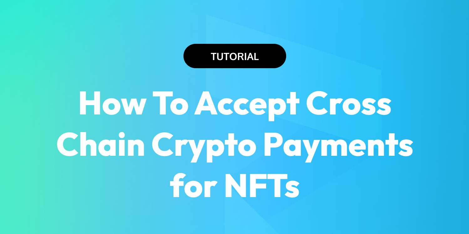 How To Accept Cross Chain Crypto Payments for NFTs How To Accept Cross Chain Crypto Payments for NFTs